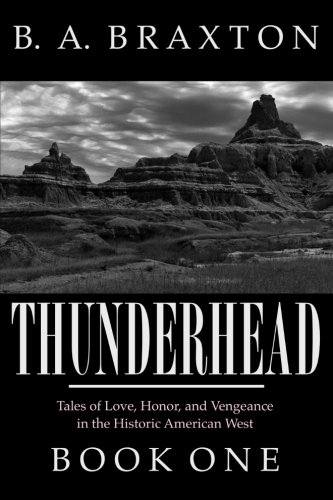 Thunderhead, Book One: Tales of Love, Honor, and Vengeance in the Historic American West by B.A ...