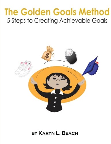 The Golden Goals Method: 5 Steps to Creating Achievable Goals by Karyn ...