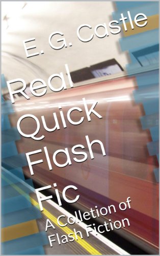 Real Quick Flash Fic by E.G. Castle | Goodreads