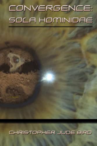 CONVERGENCE: SOLA HOMINIDAE by Christopher Jude Bird | Goodreads