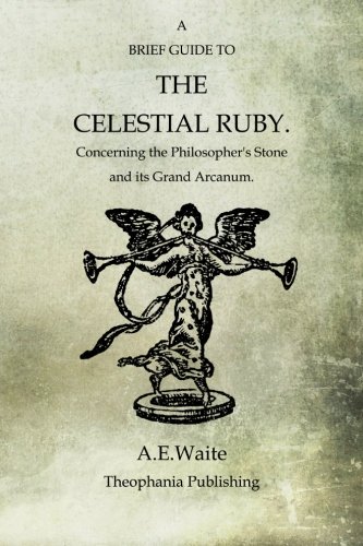 A Brief Guide To The Celestial Ruby: Concerning The Philosopher's Stone ...