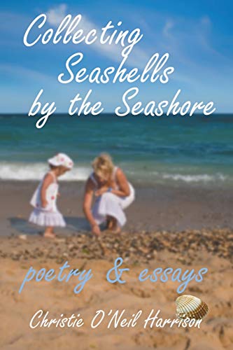Collecting Seashells by the Seashore: Poetry and Essays by Christine O ...