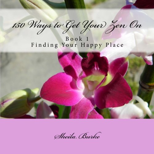 150 Ways to Get Your Zen On: Book 1 - Finding Your Happy Place by ...