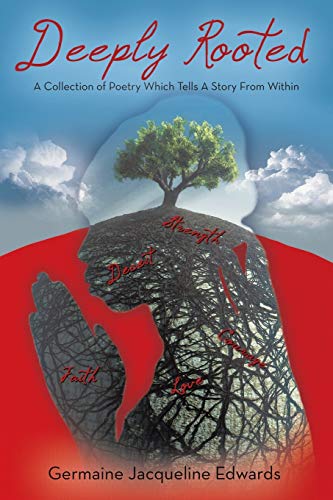 Deeply Rooted: A Collection of Poetry Which Tells A Story From Within ...