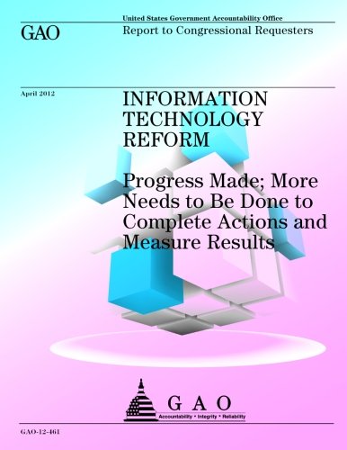 Information Technology Reform: Progress Made; More Needs to Be Done to ...