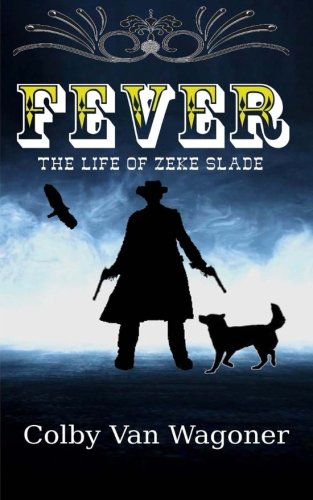 Fever: The Life of Zeke Slade by Colby Van Wagoner | Goodreads