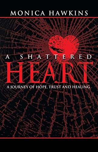 A Shattered Heart: A Journey of Hope, Trust, and Healing by Monica ...