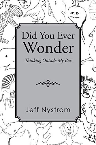 Did You Ever Wonder: Thinking Outside My Box by Jeff Nystrom | Goodreads