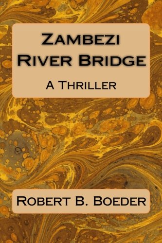 Zambezi River Bridge: A Thriller by Robert B Boeder | Goodreads