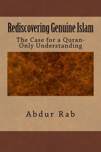 Rediscovering Genuine Islam: The Case for a Quran-Only Understanding by ...