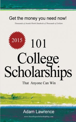 101 College Scholarships: That Anyone Can Win by Adam Lawrence | Goodreads