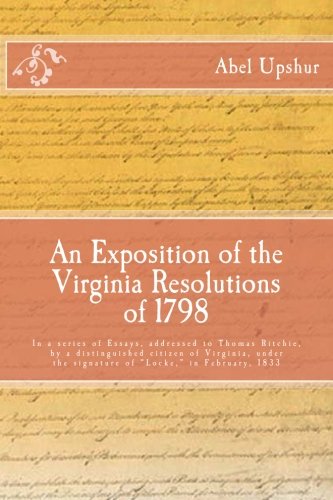 An Exposition of the Virginia Resolutions of 1798: In a Series of ...