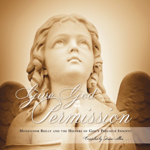 Give God Permission: Monsignor Reilly and the Helpers of God's Precious ...