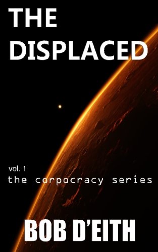 The Displaced: vol. 1 the corpocracy series by Bob D'Eith | Goodreads