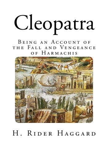 Cleopatra: Being an Account of the Fall and Vengeance of Harmachis by H ...