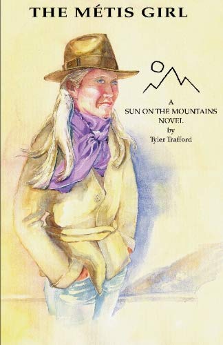 The Metis Girl: Sun on the Mountains; Book 3 by Tyler Trafford | Goodreads