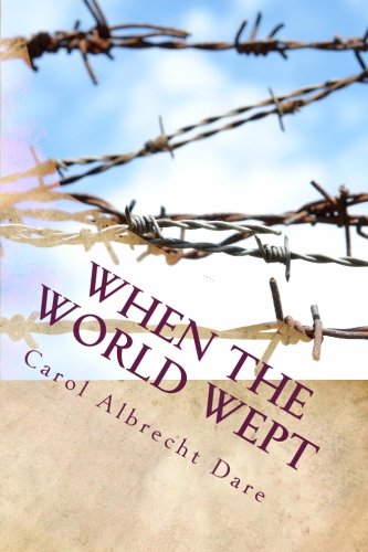 When the World Wept by Carol Albrecht Dare | Goodreads