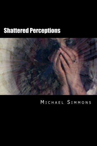 Shattered Perceptions: A Nanowrimo Novel by Michael Simmons | Goodreads