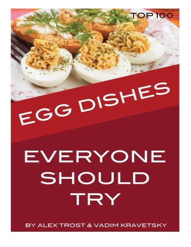 Egg Dishes Everyone Should Try: Top 100 by Alex Trost | Goodreads