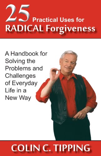 25 Practical Uses for Radical Forgiveness: A Handbook for Solving the ...