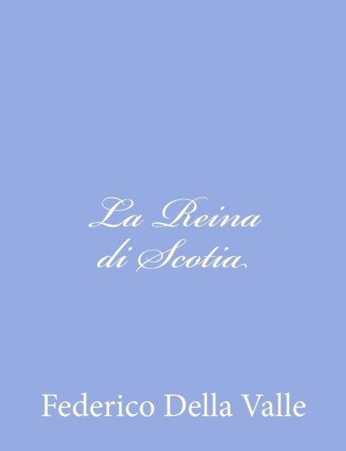 La Reina di Scotia (Italian Edition) by Federico Della Valle | Goodreads