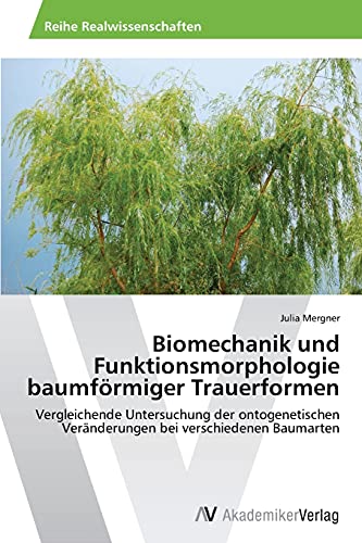 Biomechanik und Funktionsmorphologie baumförmiger Trauerformen ...