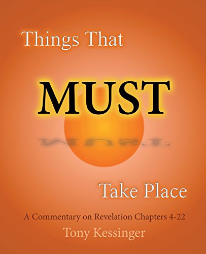 Things That Must Take Place: A Commentary on Revelation Chapters 4 22 ...