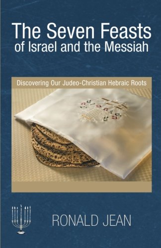 The Seven Feasts of Israel and the Messiah: Discovering Our Judeo ...