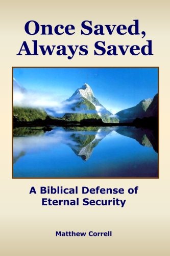 Once Saved,Always Saved: A Biblical Defense of Eternal Security by ...