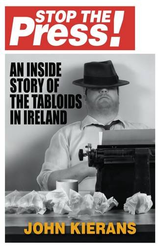 Stop the Press: An Inside Story of the Tabloids in Ireland by John ...