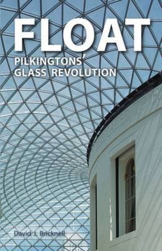 Float: Pilkington's Glass Revolution by David J. Bricknell | Goodreads