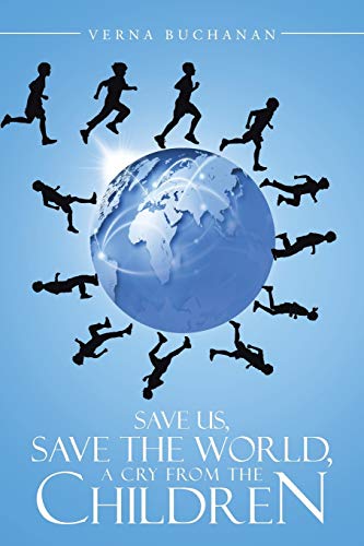 Save Us, Save The World, A Cry From the Children by Verna Buchanan ...