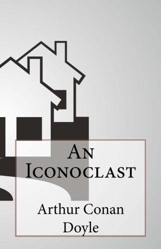 An Iconoclast by Arthur Conan Doyle | Goodreads