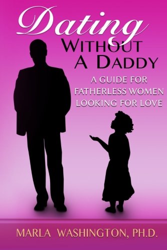 Dating Without A Daddy: A Guide For Fatherless Women Looking For Love ...