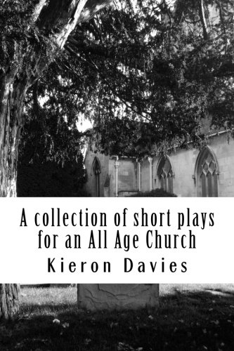 A collection of short plays for an All Age Church by Kieron Ja Davies ...