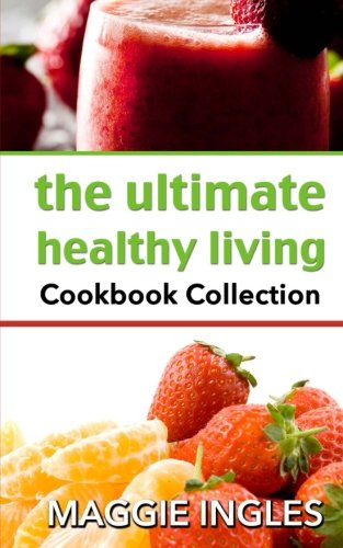 The Ultimate Healthy Living Cookbook Collection by Maggie Ingles ...