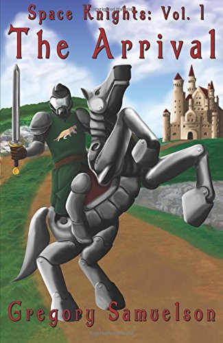 Space Knights: Volume 1, The Arrival by Gregory Samuelson | Goodreads