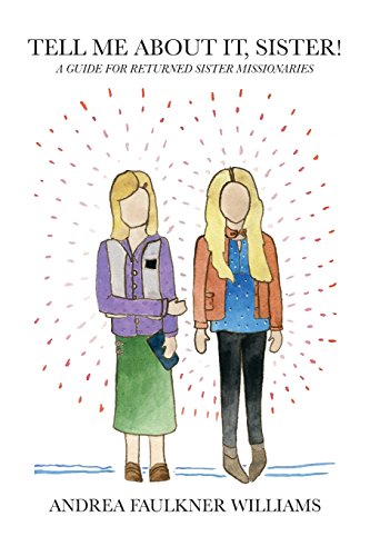 Tell Me About It, Sister!: A Guide For Returned Sister Missionaries by ...