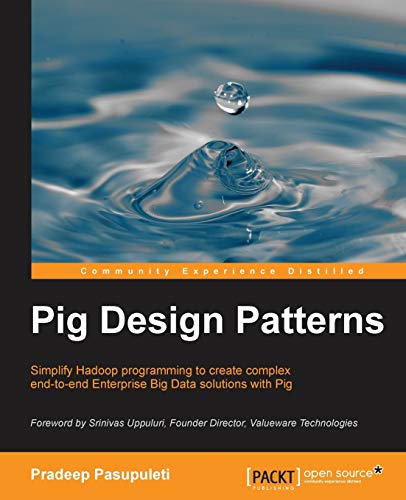 Pig Design Patterns: Simplify Hadoop Programming to Create Complex End-to-end Enterprise Big ...