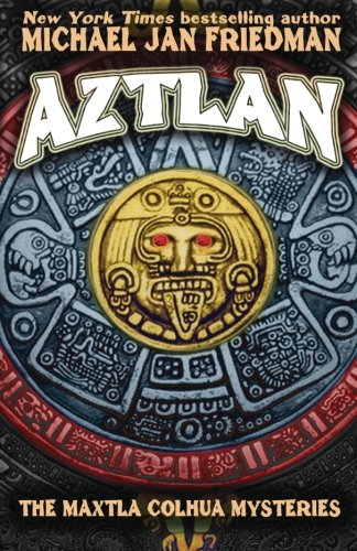 Aztlan: The Maxtla Colhua Mysteries by Michael Jan Friedman | Goodreads
