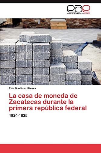 La casa de moneda de Zacatecas durante la primera república federal ...