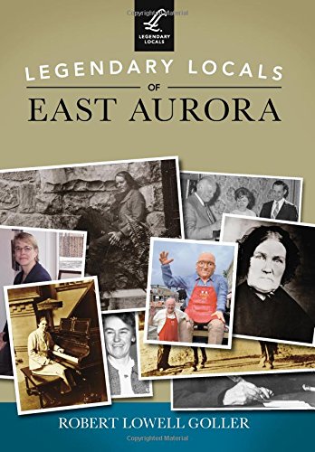Legendary Locals of East Aurora, New York by Robert Lowell Goller ...