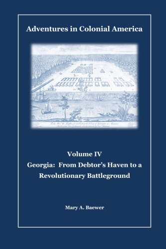 Adventures in Colonial America: Volume IV: Georgia: From Debtor's Haven ...