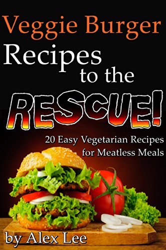 Veggie Burger Recipes to the Rescue: 20 Easy Vegetarian Recipes for ...
