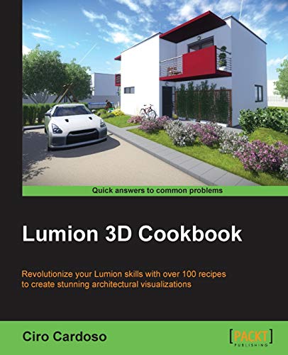 Lumion 3D Cookbook: Revolutionize Your Lumion Skills With over 100 Recipes to Create Stunning ...