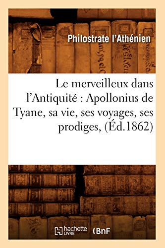 Le merveilleux dans l'Antiquité: Apollonius de Tyane, sa vie, ses ...