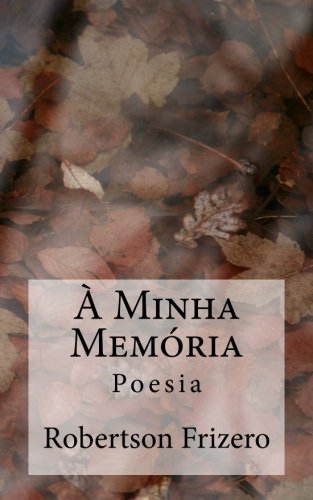 À Minha Memória: Poesias (Portuguese Edition) by Robertson Frizero ...