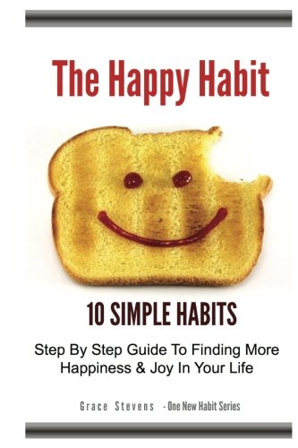The Happy Habit: 10 Simple Habits - Step By Step Guide To Finding More ...