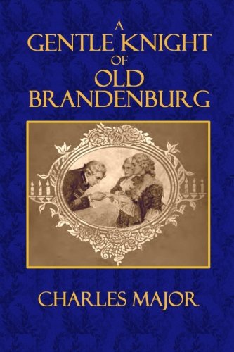 A Gentle Knight of Old Brandenburg by Charles Major | Goodreads