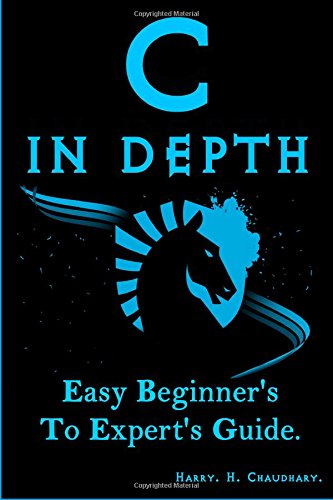C in Depth :: Easy Beginner's To Expert's Guide. by Harry H. Chaudhary ...